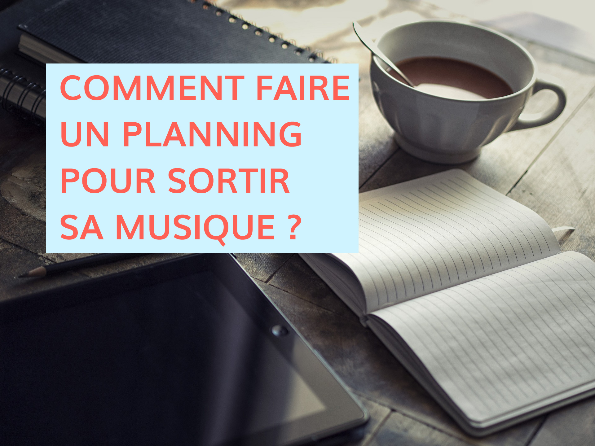 Comment faire un planning pour sortir sa musique ? - Méthode Chanson